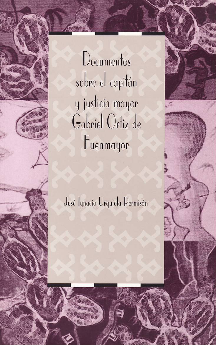 Documentos sobre el capitán y justicia mayor Gabriel Ortiz de Fuenmayor ...